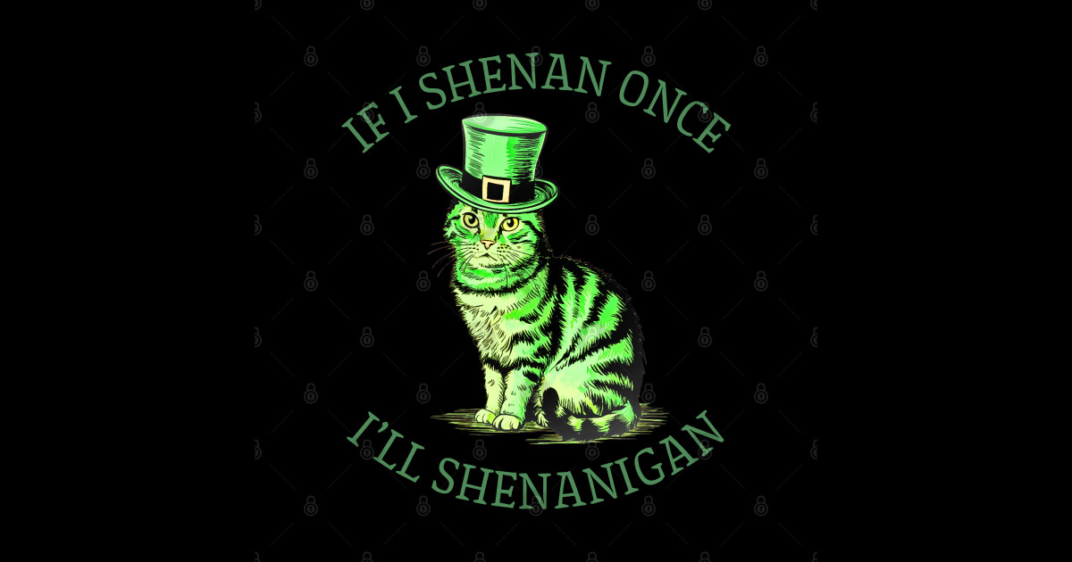 If I Shenan Once I’LL Shenanigan St Patricks Day Funny Cat - If I ...