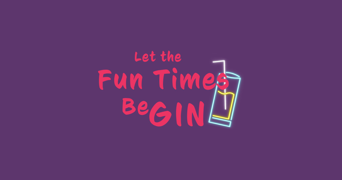 Let the fun times be gin! - Gin - T-Shirt | TeePublic