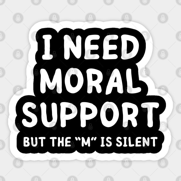 i need moral support - I Need Moral Support - Sticker | TeePublic