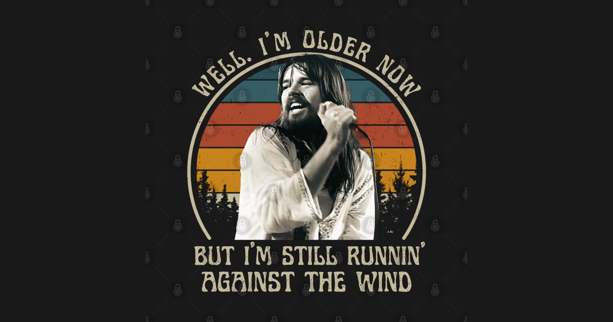 Bob Seger Well I'm Older Now I'm Still Running Against the Wind - Bob ...