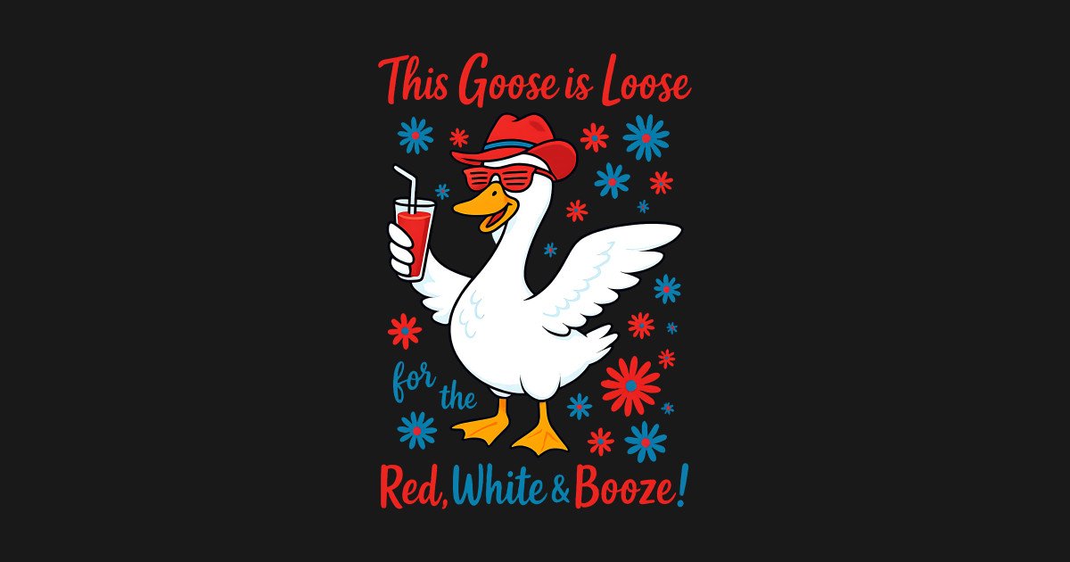 This Goose Is Loose Funny 4Th Of July Red White Fireworks - Wild Goose ...