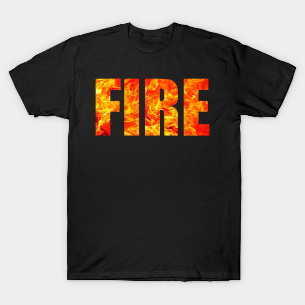 Fire - Fire - T-Shirt | TeePublic