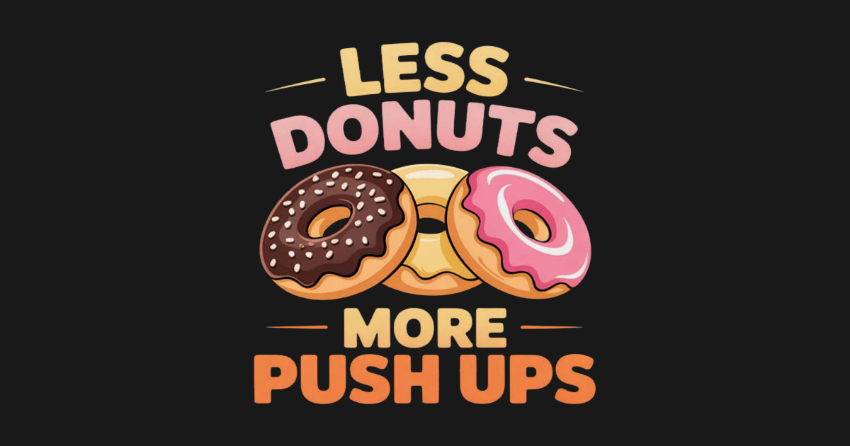 Less Donuts More Push-ups Weight Lost Gym Workout Fitness - Donuts - T ...
