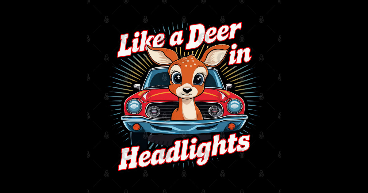 Like A Deer In Headlights - Funny - Sticker | TeePublic