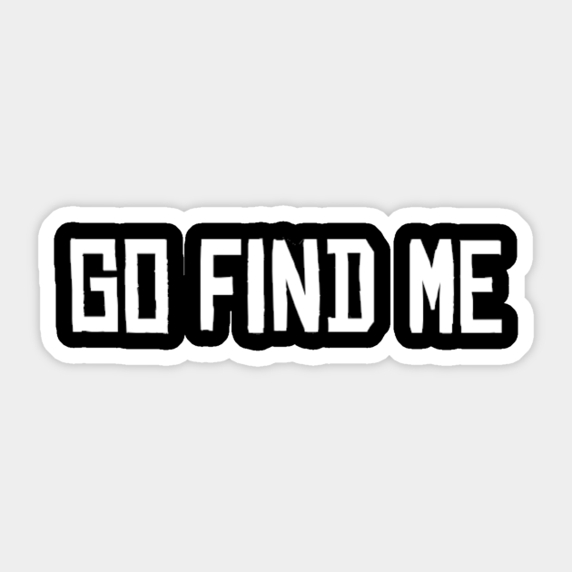 Go Find Me meme funny humor font Man's Woman's - Find - Sticker | TeePublic