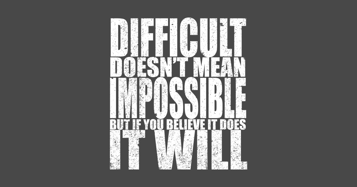 Difficult Doesn't Mean Impossible - Impossible - T-Shirt | TeePublic
