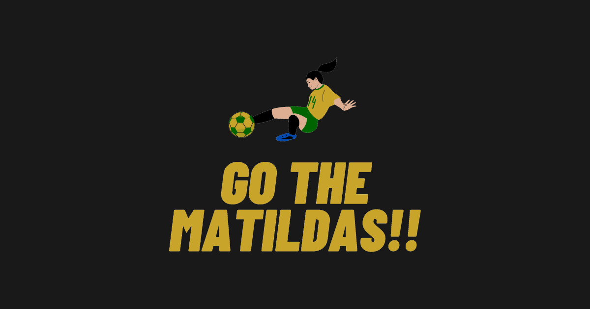 GO MATILDAS Australian Womens world Cup Design - Australia Womens World ...