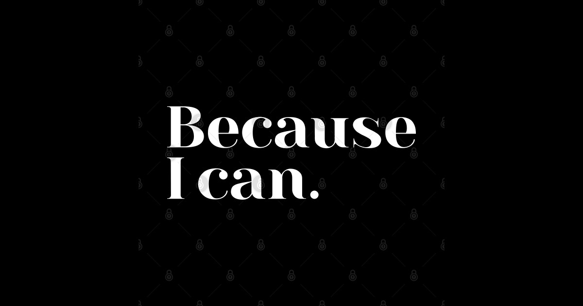 Because I can. - Because I Can - Sticker | TeePublic