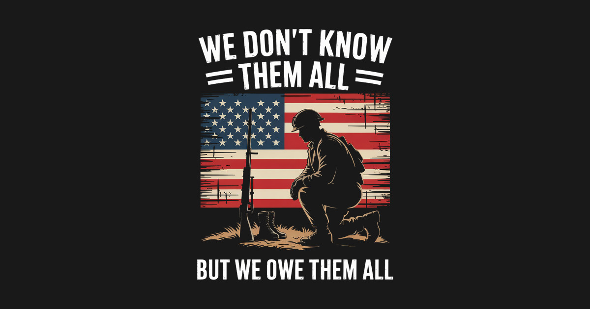 We Don't Know Them All But We Owe Them All USA Memorial Day - Memorial ...