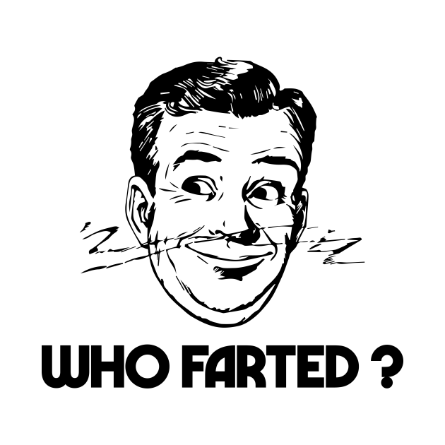 Who Farted ? - Who Farted - T-Shirt | TeePublic