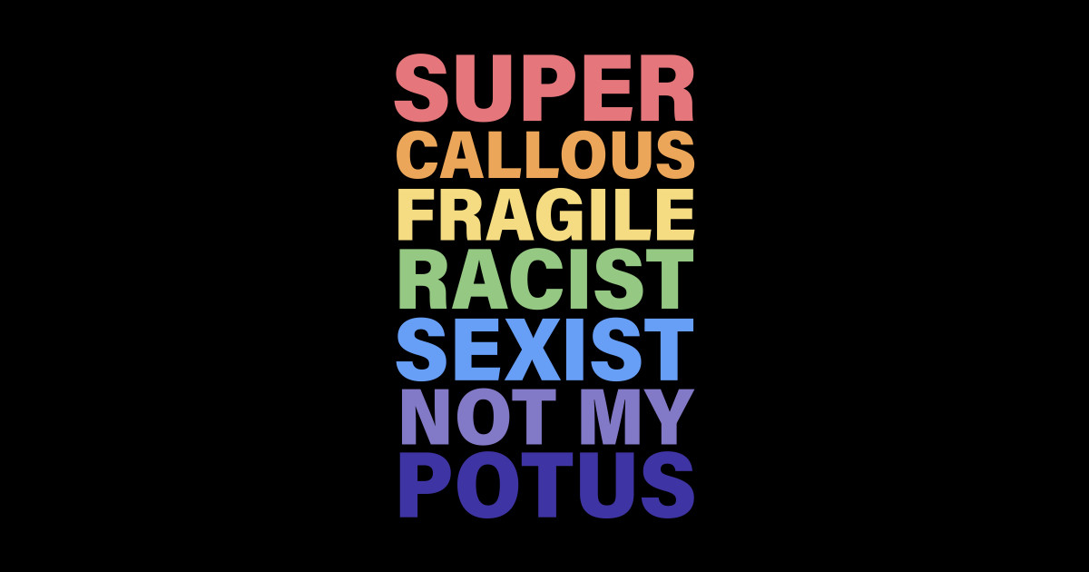 Super Callous Fragile Racist Sexist Not My Potus - Funny Quote ...