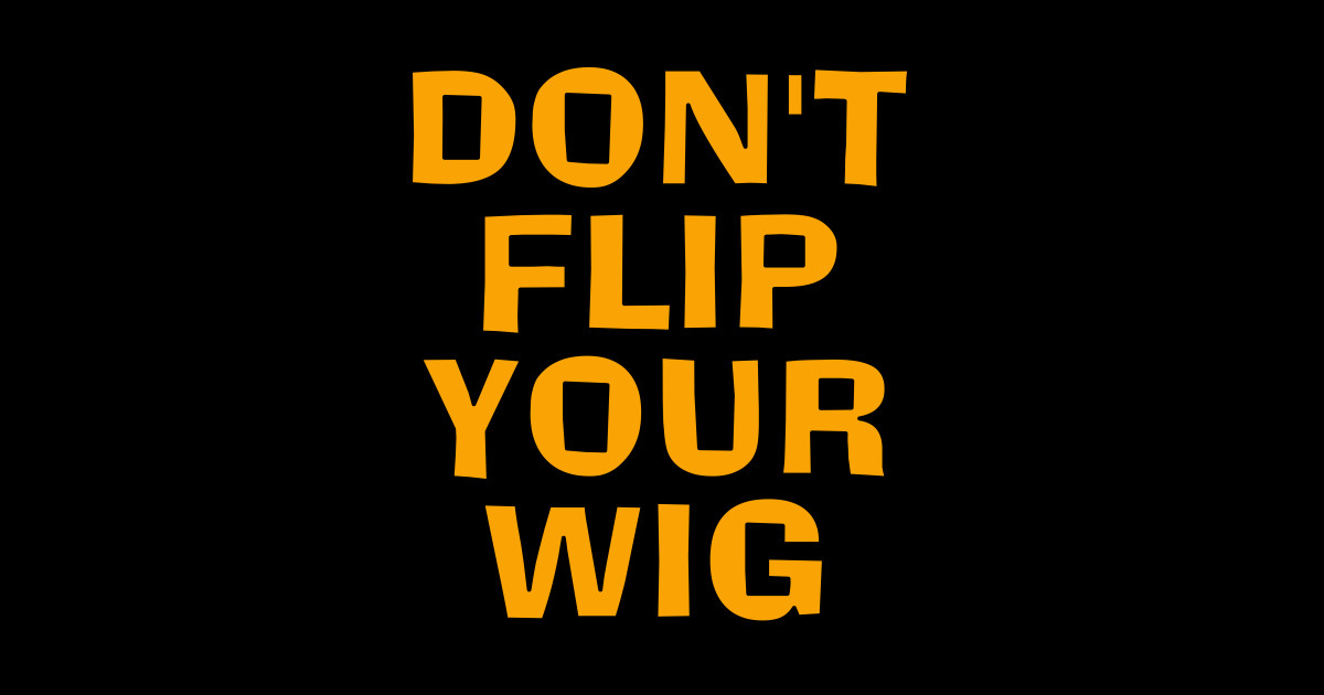 Don't flip your wig sticker - Good Times - Sticker | TeePublic