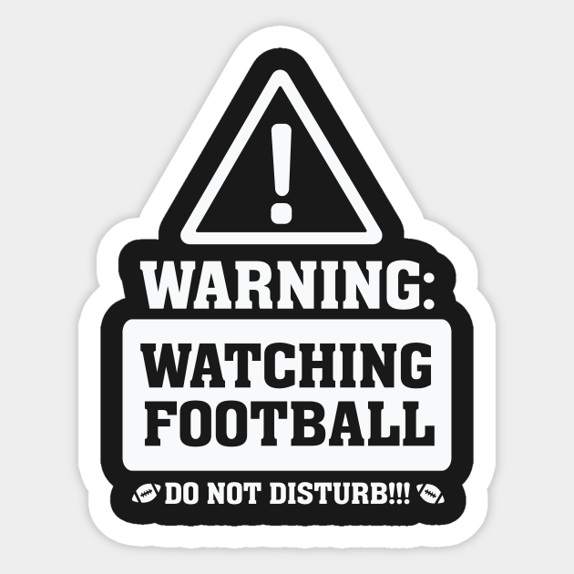 Warning Watching Football Do not Disturb - Warning - Sticker | TeePublic