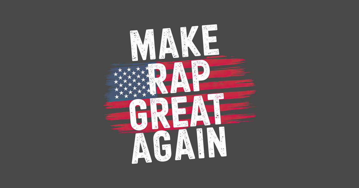 Make Rap Great Again - Rap - T-Shirt | TeePublic