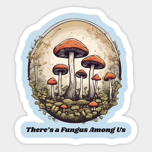 There’s a Fungus Among Us - Among Us - Sticker | TeePublic