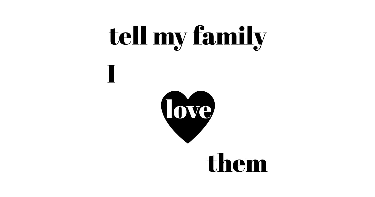 tell my family i love them - Tell My Family I Love Them - Posters and ...