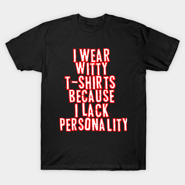 Witty Tshirts. - Witty Slogan - T-Shirt | TeePublic