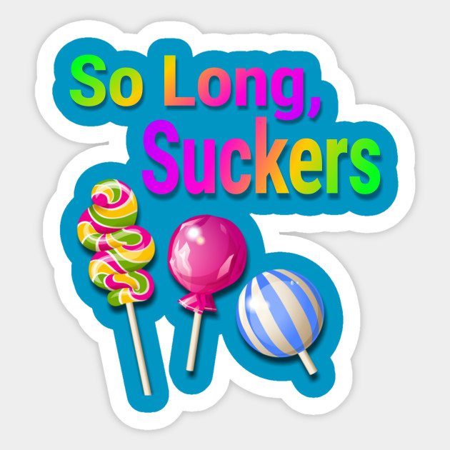 So Long Suckers - Sarcastic Comment - Sticker | TeePublic