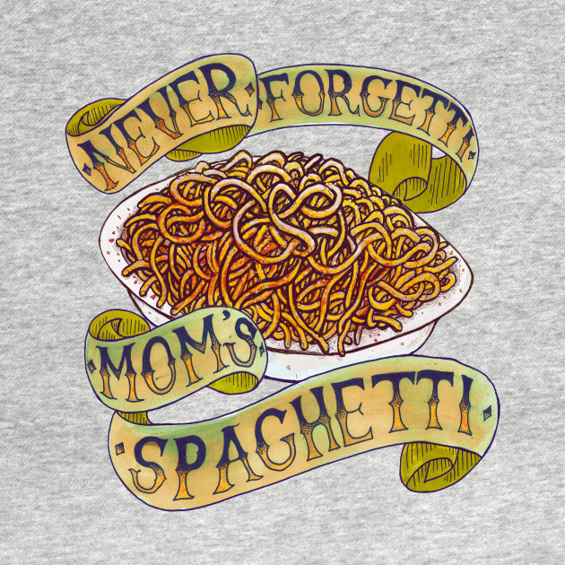 Never Forgetti Mom's Spaghetti - Spaghetti - T-Shirt | TeePublic