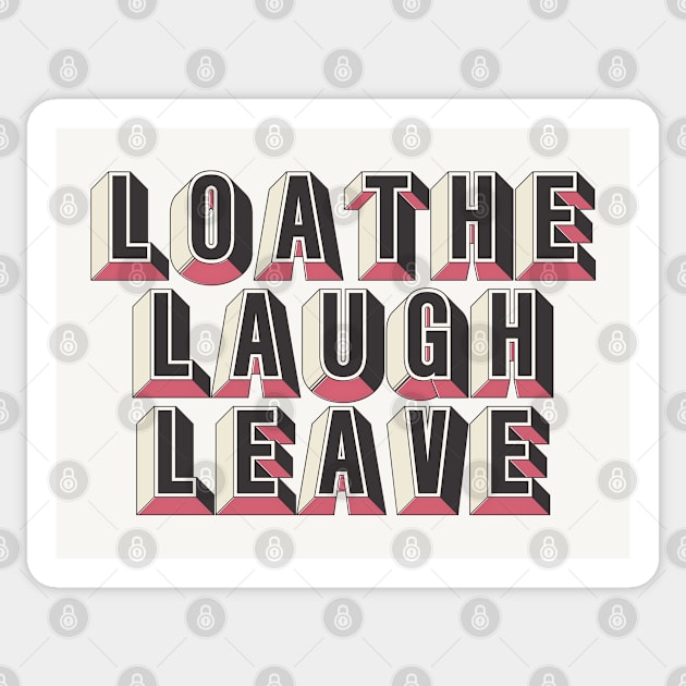 Loathe - Laugh - Leave ⛥ - Live Laugh Love - Sticker | TeePublic