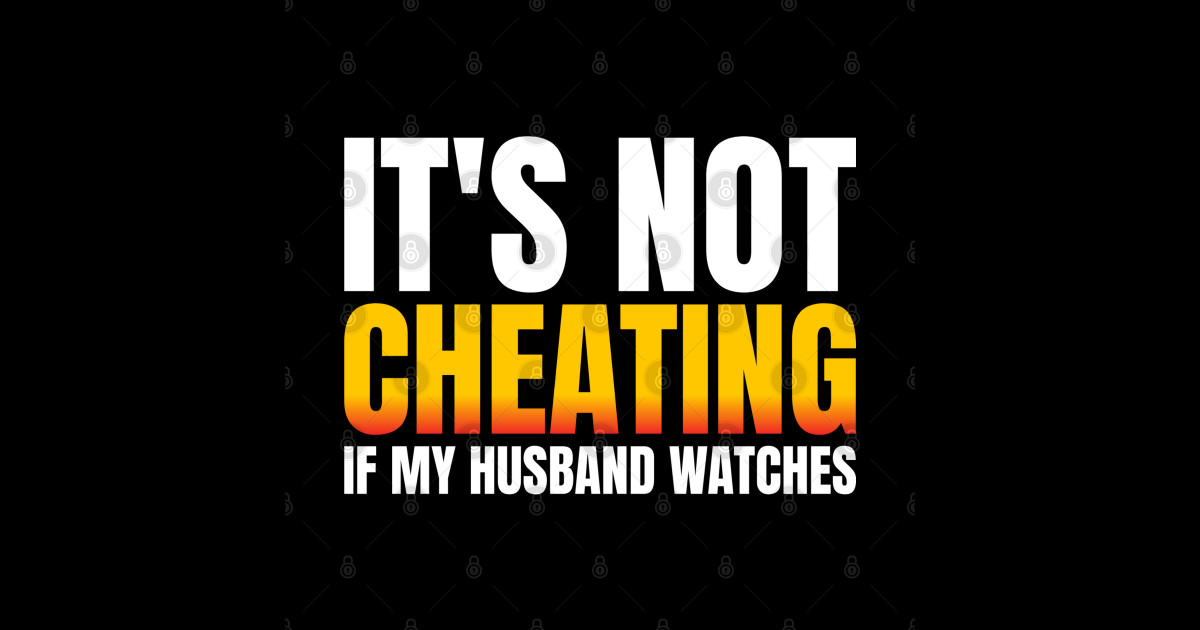 It's Not Cheating If My Husband Watches - Cheating - Posters and Art ...