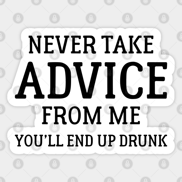 Never Take Advice - Advice - Sticker | TeePublic
