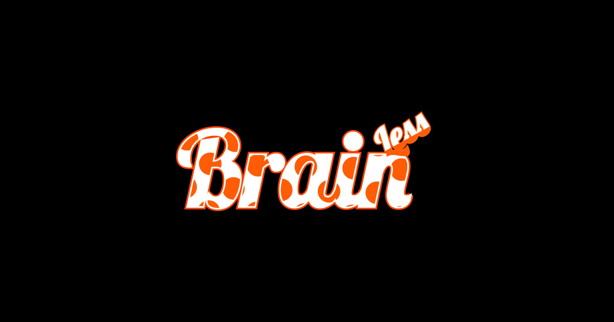 Brainless. Brainless means less in brain. - Brainless - Sticker | TeePublic