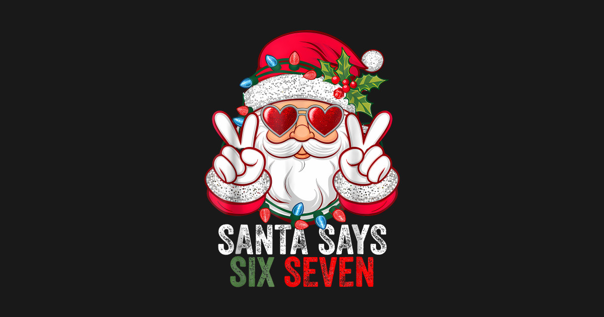 Christmas Santa Says 6 7 Six Seven Gen Z Alpha Meme Slang - Santa Says ...