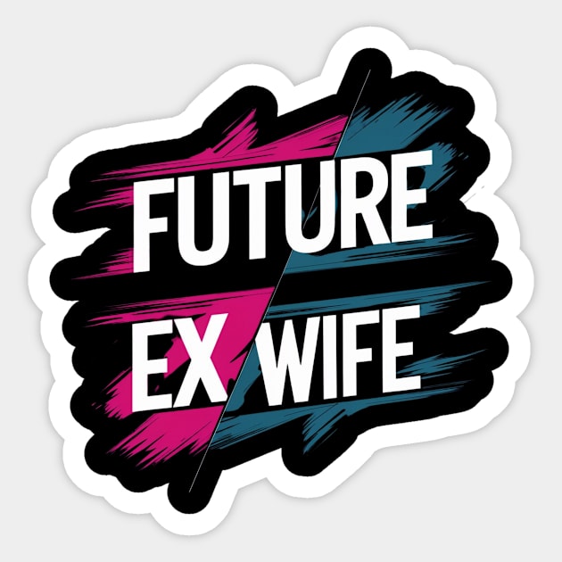Future Ex-Wife - Funny Future Ex Wife - Sticker | TeePublic