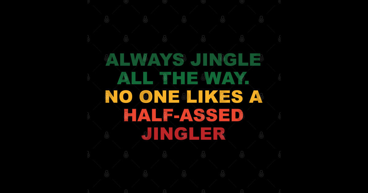 Always Jingle All The Way No One Likes A Half-Assed Jingler - Always ...
