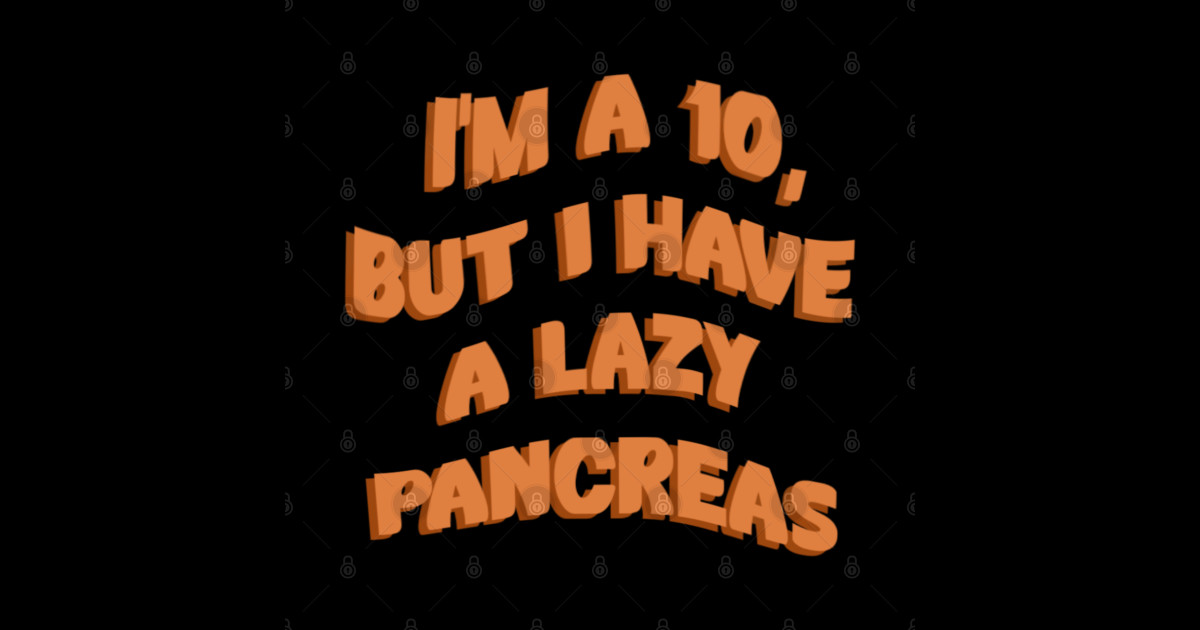 Im A 10, But I Have A Lazy Pancreas - Diabetes - Sticker | TeePublic