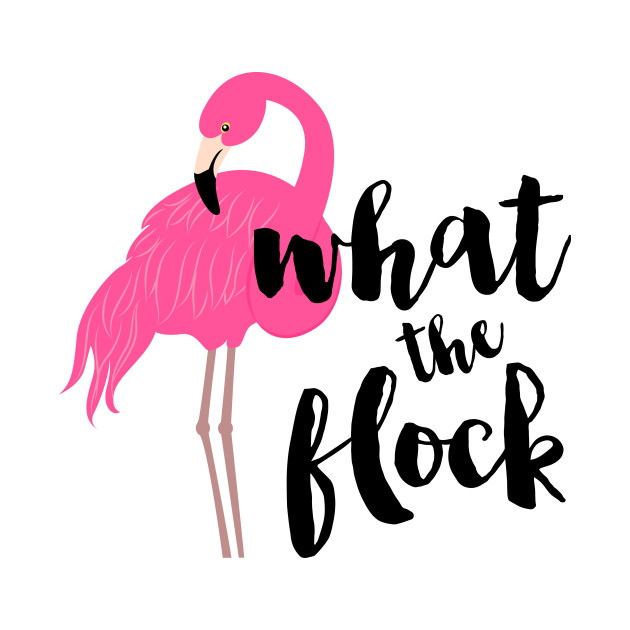 What The Flock Flamingo - Flamingo - T-Shirt | TeePublic