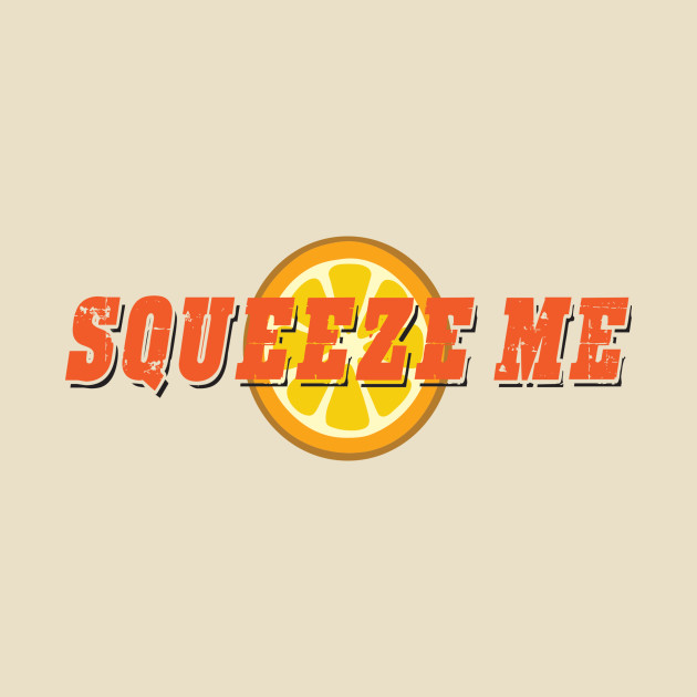 Squeeze Me - Sexy - T-Shirt | TeePublic
