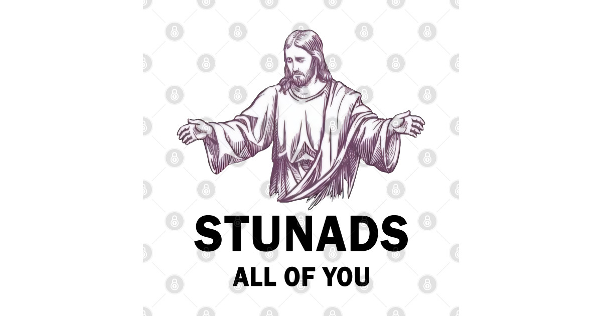 Stunads All Of You Funny Jesus Stunads All Of You - Stunads All Of You ...