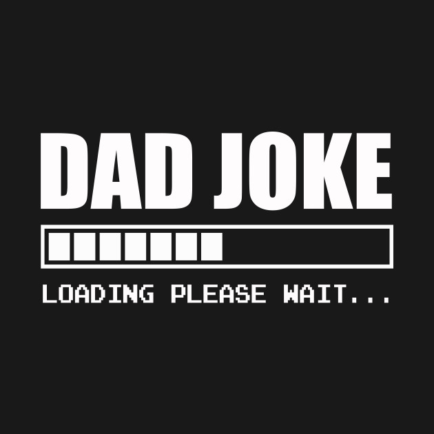 Dad Joke loading please wait | Father | Funny T-shirt Gift - Dad Joke ... Dad Joke loading please wait | Father | Funny T-shirt Gift - Dad Joke ...