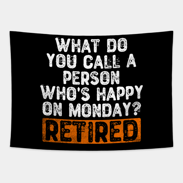 What Do You Call A Person Who s Happy On Monday Retired Funny what-do-you-call-a-person-who-s-happy-on-monday-retired-funny