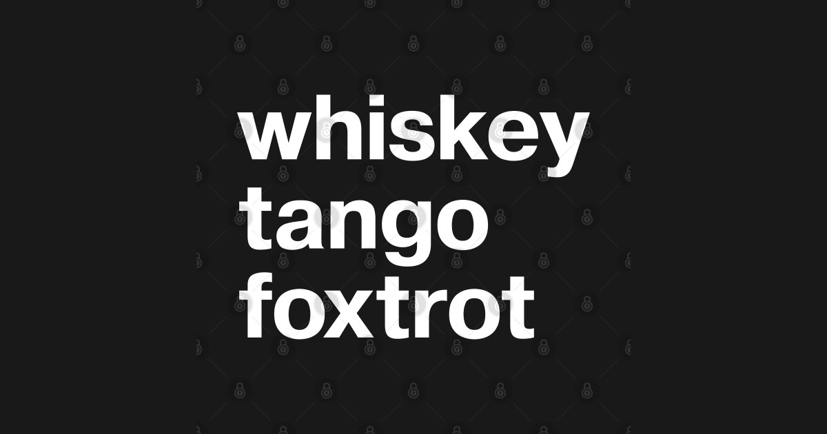 "whiskey tango foxtrot" in plain white letters - when you can't even ...