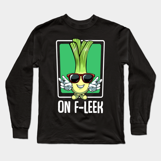 Leeks - On F-Leek - Funny Pun Cool Vegetable - Leek - Long Sleeve T ...