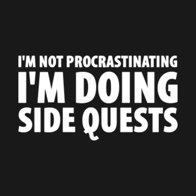 I'm Not Procrastinating I'm Doing Side Quests Sarcastic - Sarcastic - T ...