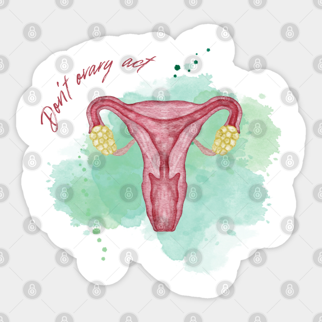 DON'T OVARY ACT - Medical Art - Sticker | TeePublic