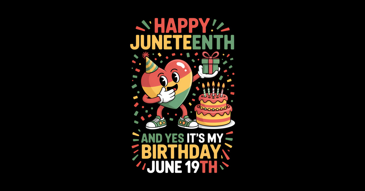 Happy Juneteenth And Yes It'S Heart My Birthday June 19Th - Birthday ...