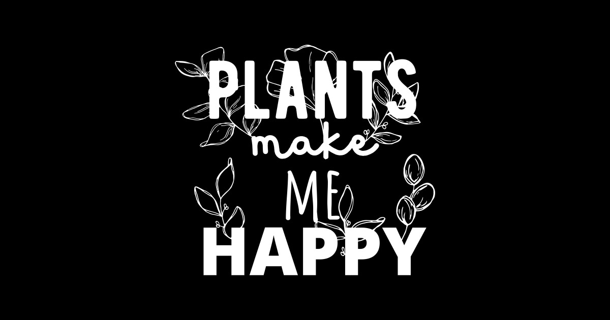 Plants Make Me Happy! - Plants Lover - Sticker | TeePublic