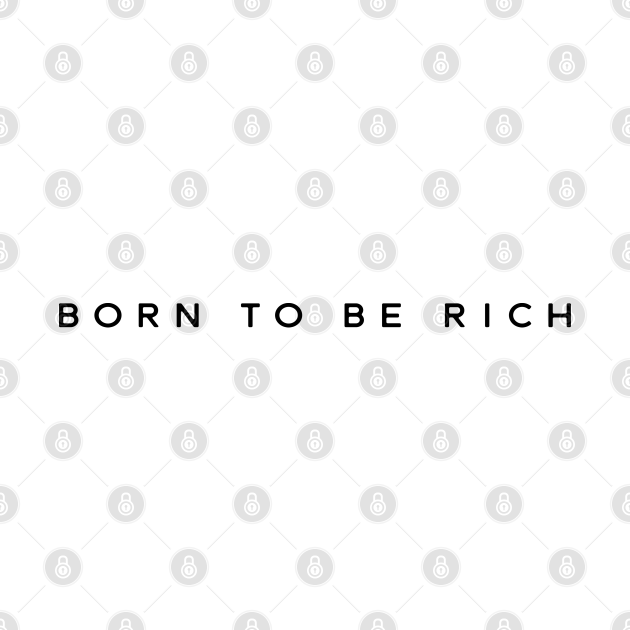 Born to be Rich - Rich - T-Shirt | TeePublic