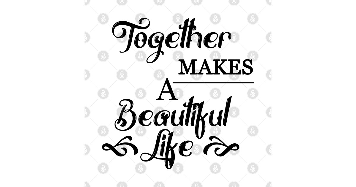 Together makes a beautiful life - Together Beautiful Life - T-Shirt ...