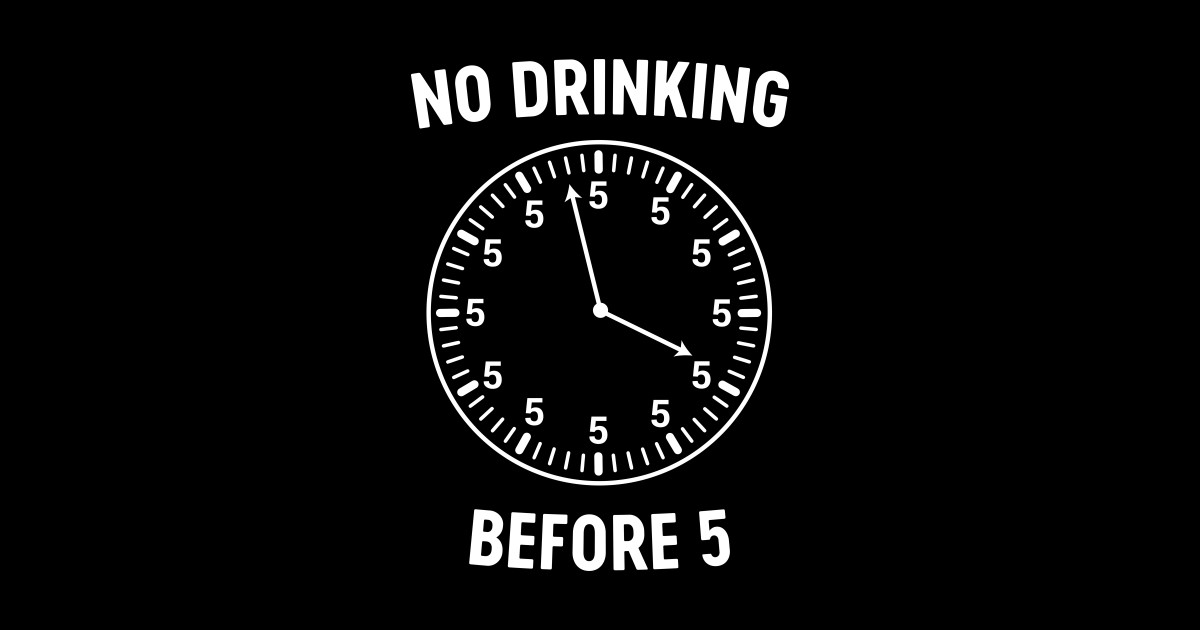 No drinking before 5 clock - 5 Oclock Clock - Posters and Art Prints ...