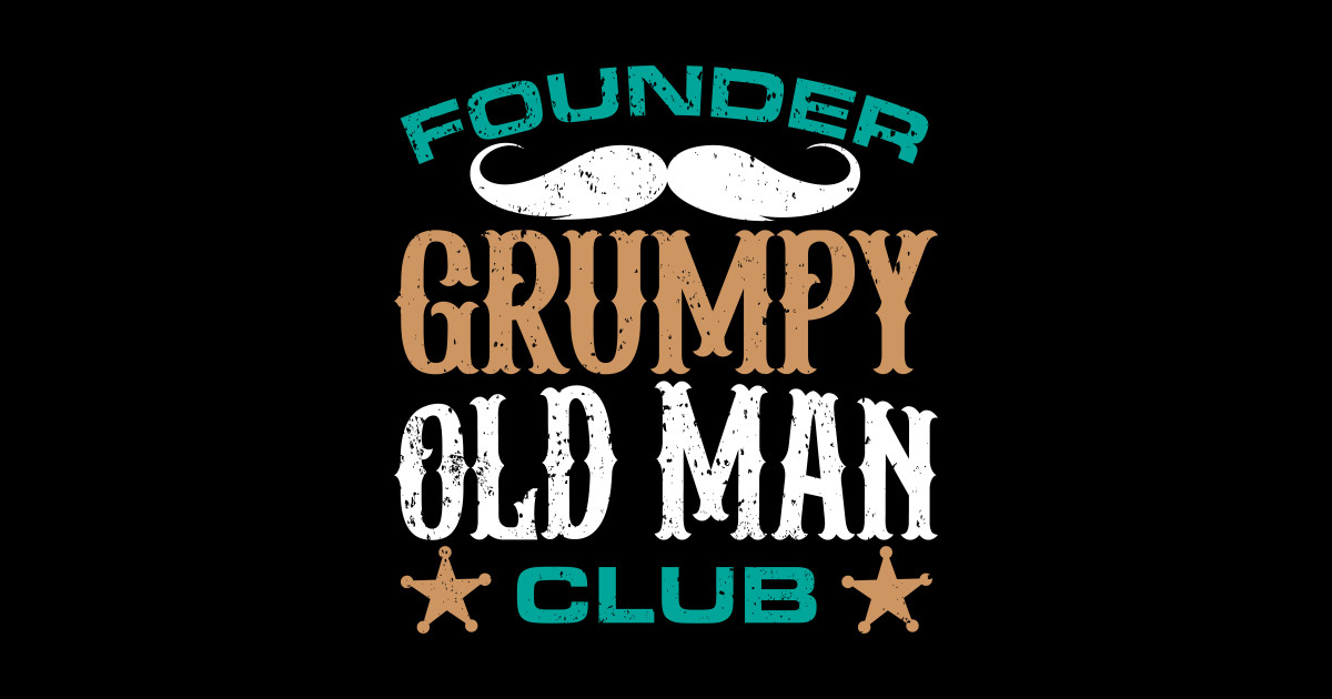 Grumpy Old Man Club Founder - Grumpy Old Man - Sticker | TeePublic