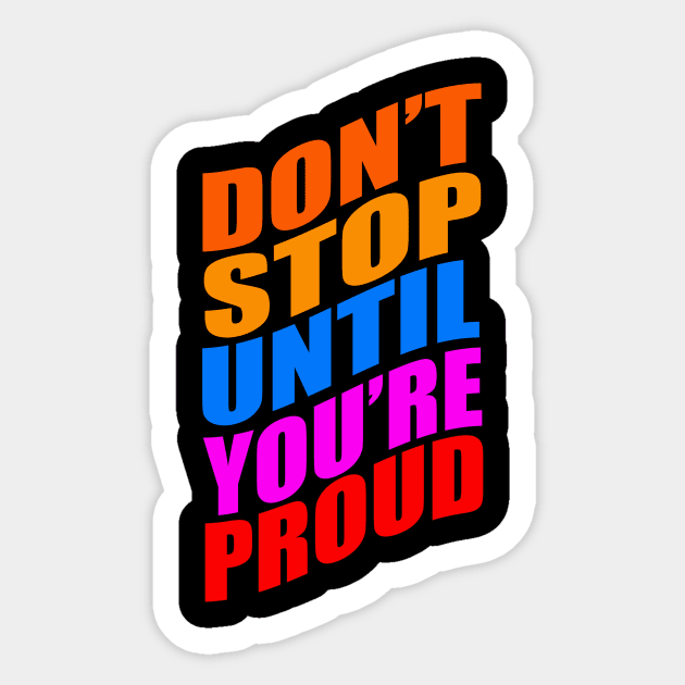 Don't stop until you're proud - Dont Stop Until Youre Proud - Sticker ...