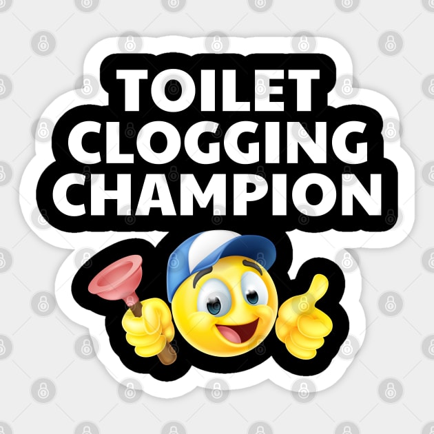 Toilet Clogging Champion - Family Funny - Sticker | TeePublic