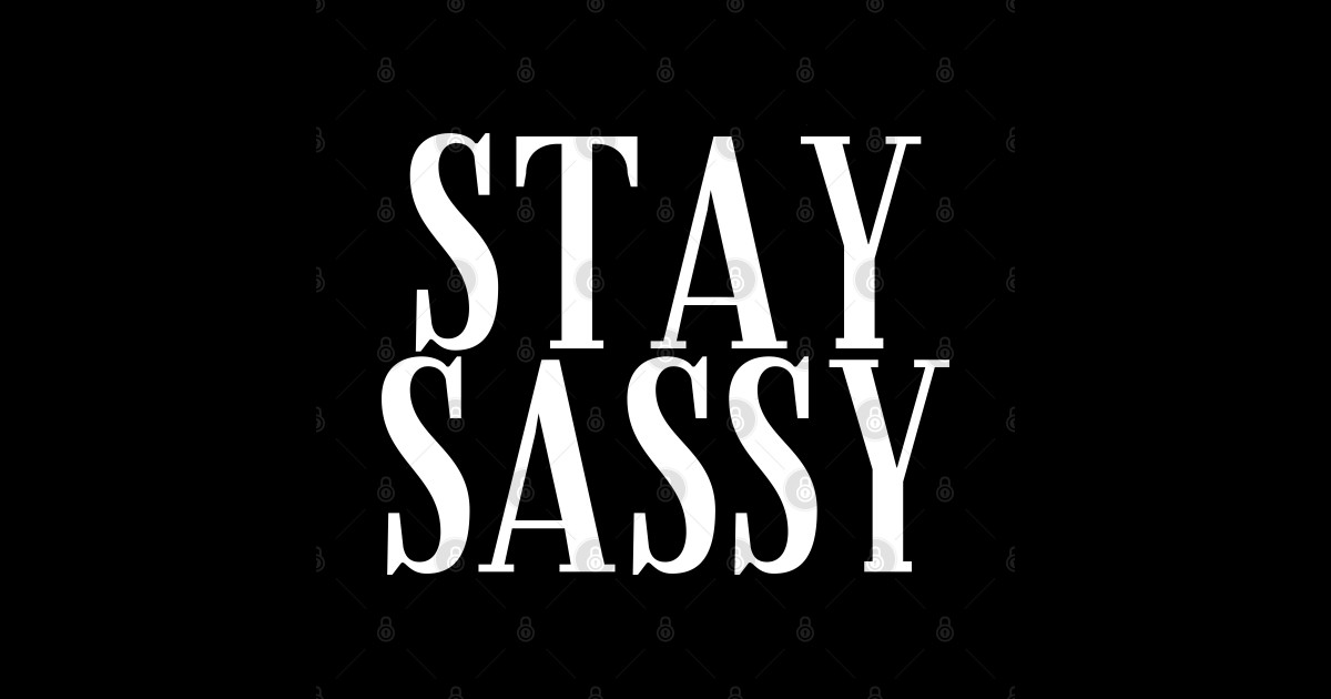 Stay Sassy. A Cheeky Design For The Sassy At Heart. - Stay Sassy ...
