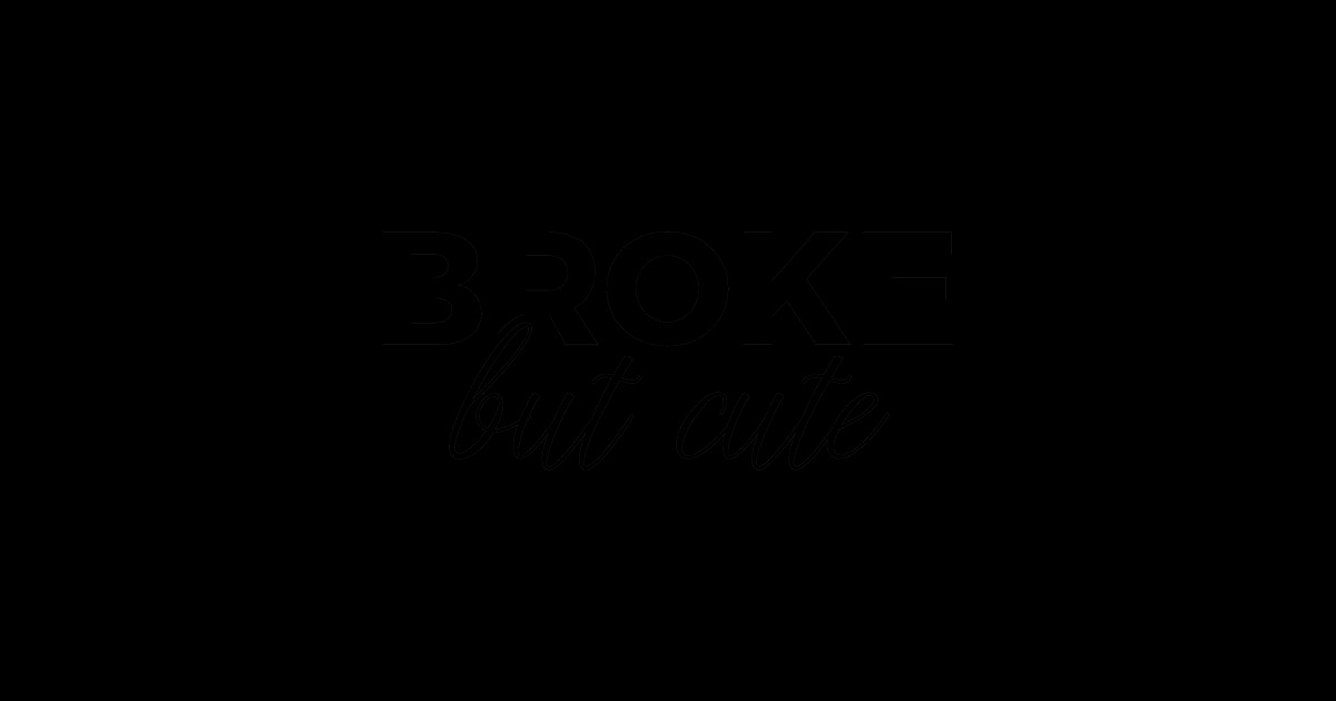 Broke but cute - Broke But Cute - Sticker | TeePublic